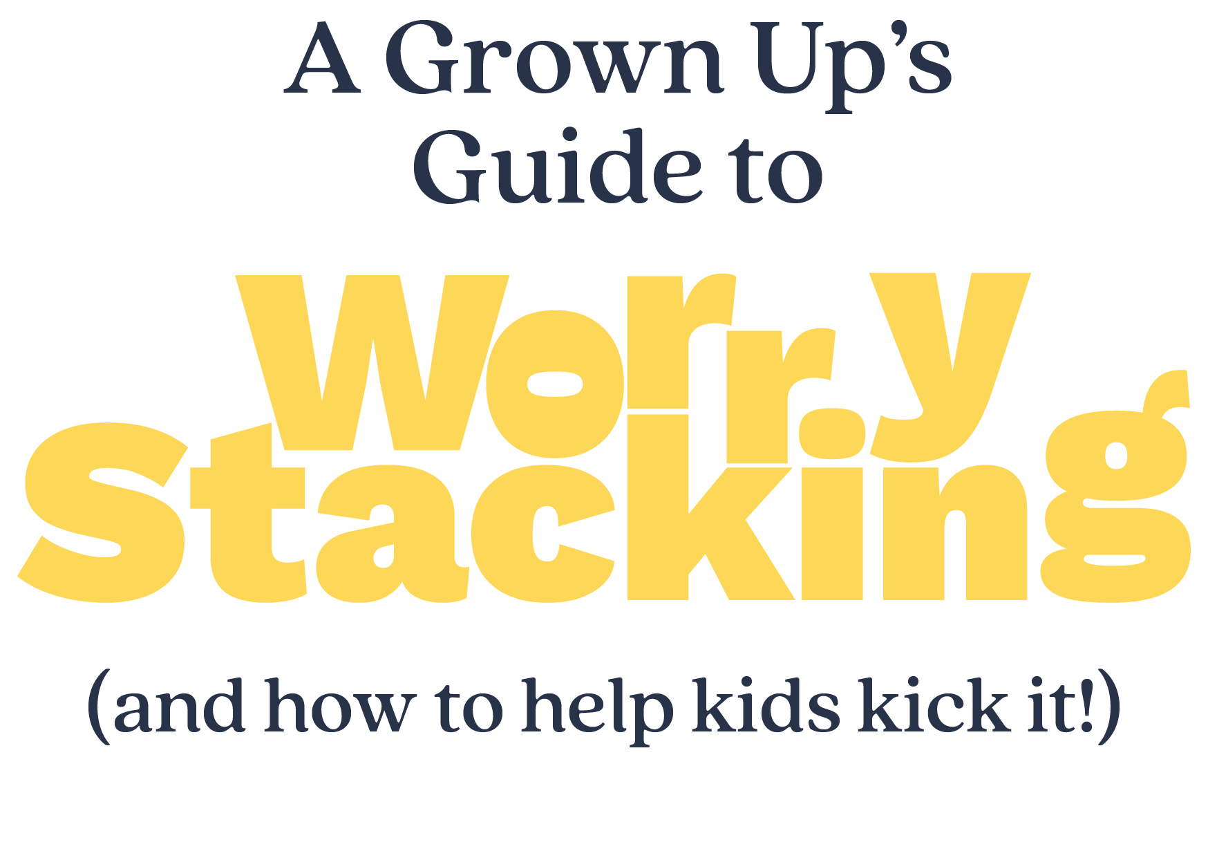 A Grown Up's Guide to Worry Stacking (and how to help kids kick it!)