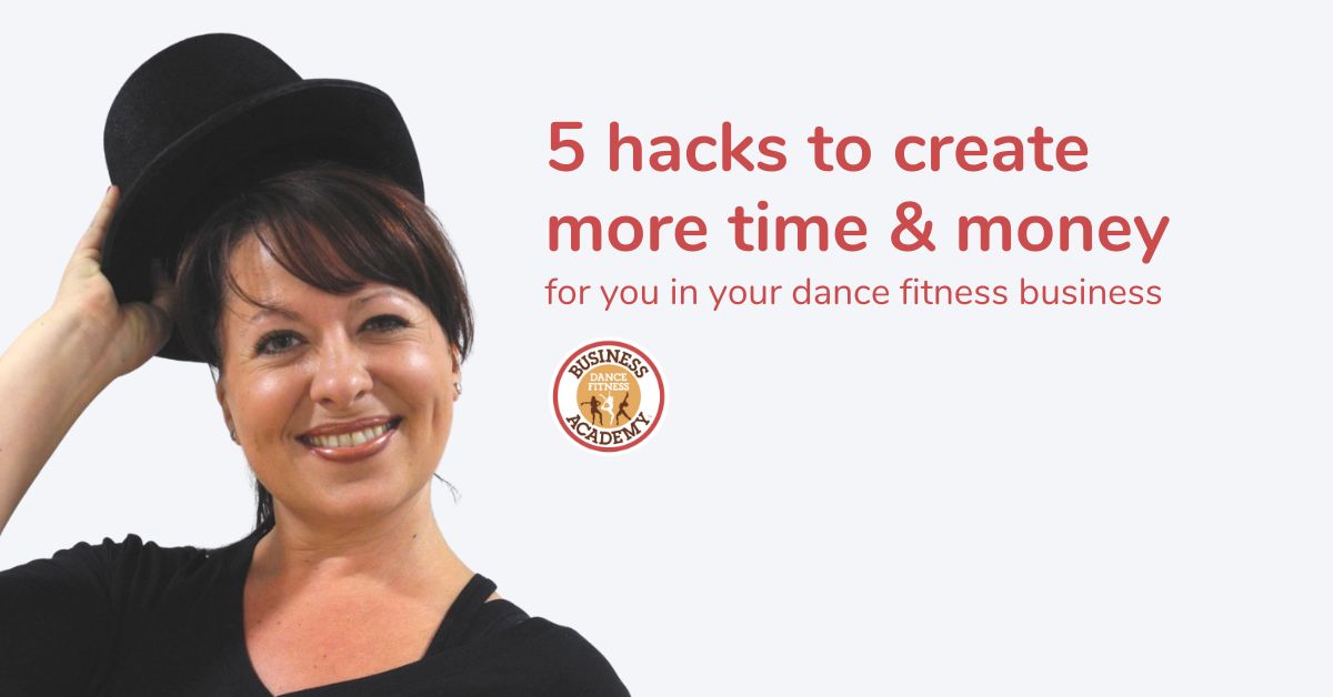 Create More Time and Money in your Dance Fitness Business - 5 HACKS