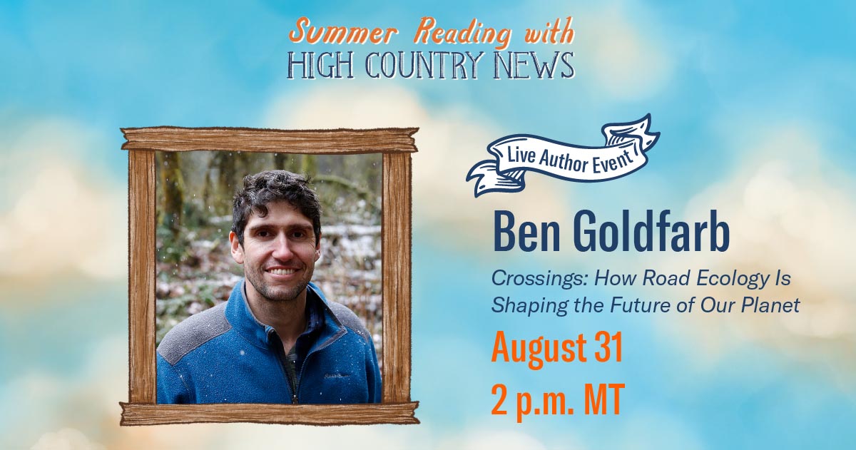 HCN Author Event: Ben Goldfarb on Crossings: How Road Ecology Is ...