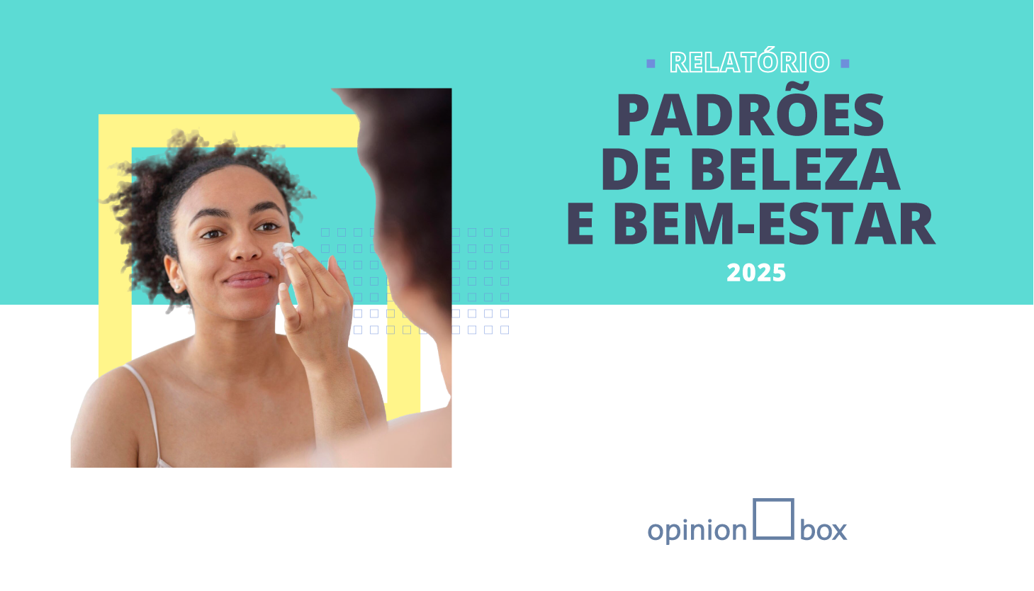 Pesquisa Padrões de Beleza e Bem-estar - Opinion Box Pesquisa Padrões de Beleza e Bem-estar - Opinion Box